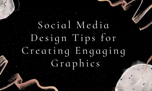 SOCIAL MEDIA DESIGN TIPS FOR CREATING ENGAGING GRAPHICS